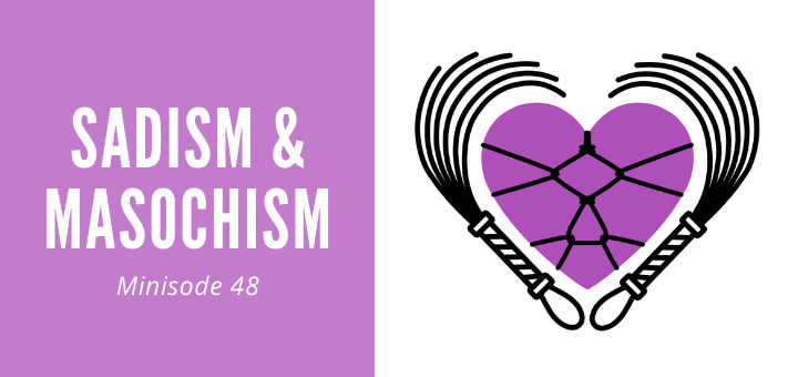 Minisode 48: Sadism and Masochism • Loving BDSM